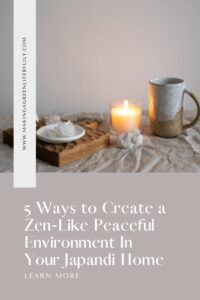 5 Ways to Create a Zen-Like Peaceful Environment In Your Japandi Home